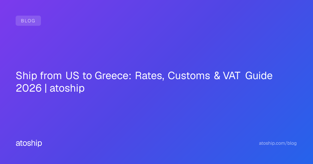 Ship from US to Greece: Rates, Customs & VAT Guide 2026 | atoship | atoship