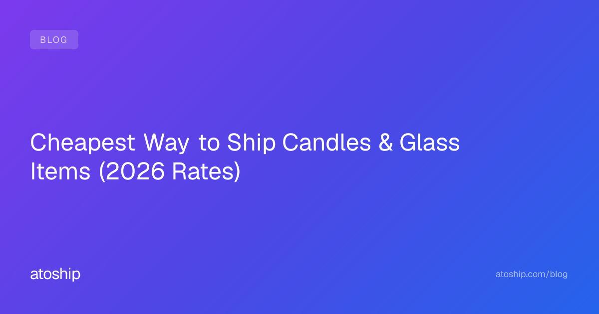 Cheapest Way to Ship Candles & Glass Items (2026 Rates) | atoship