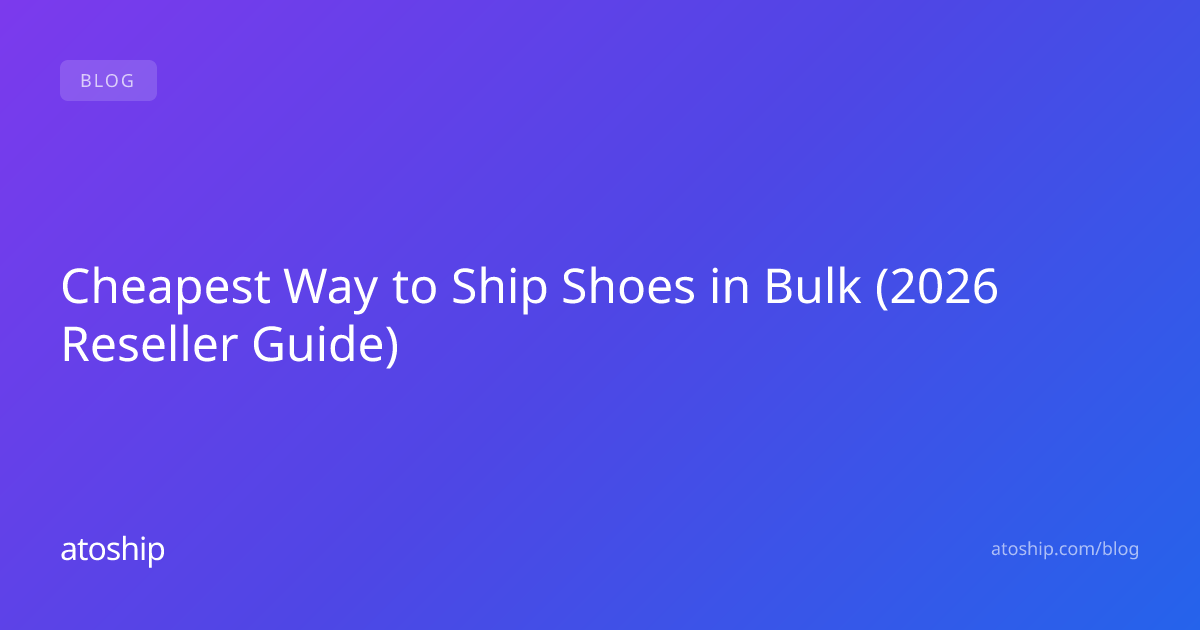 Cheapest Way to Ship Shoes in Bulk (2026 Reseller Guide) | atoship