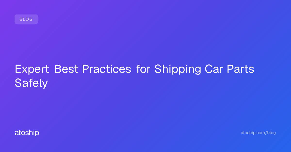 Expert Best Practices for Shipping Car Parts Safely | atoship