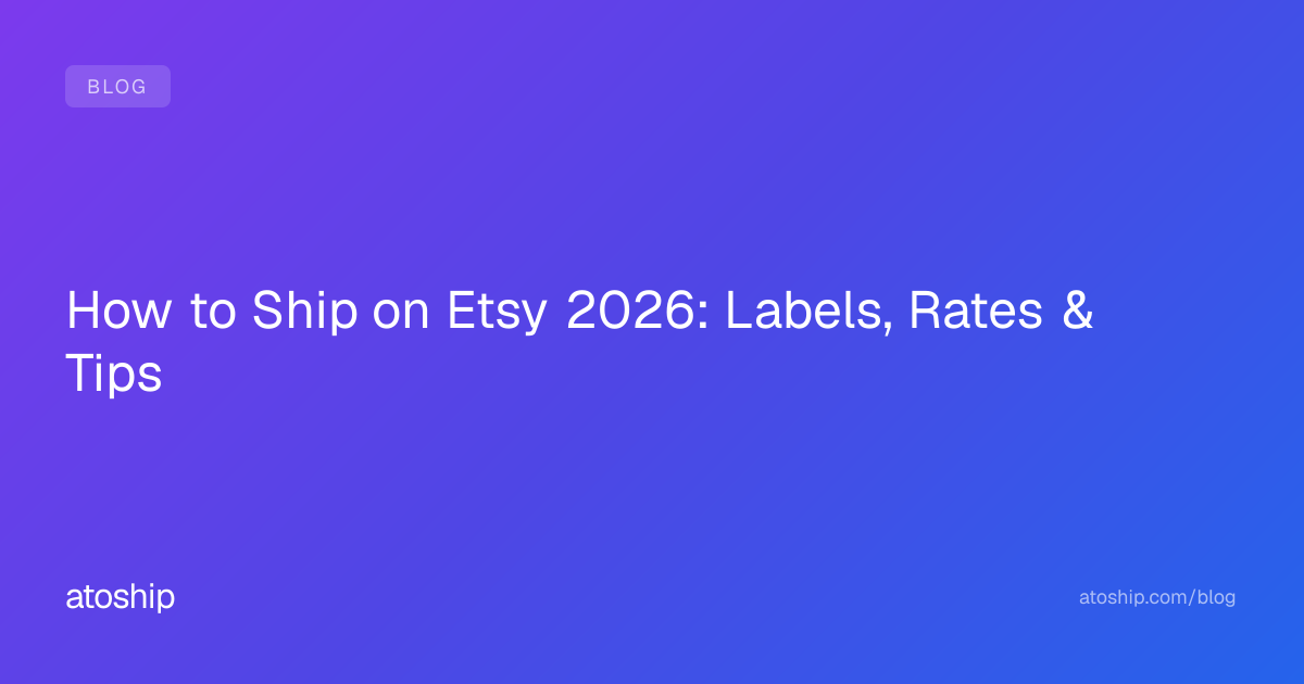 How to Ship on Etsy 2026: Labels, Rates & Tips | atoship