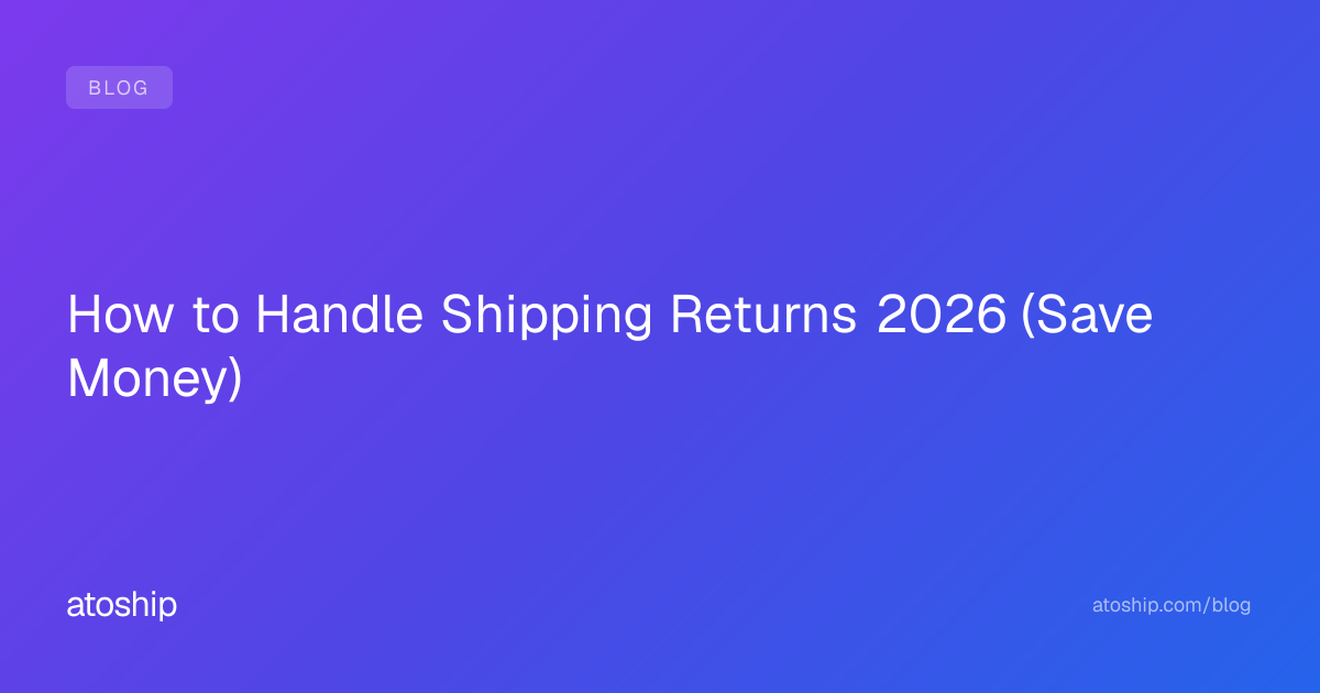 How to Handle Shipping Returns 2026 (Save Money) | atoship