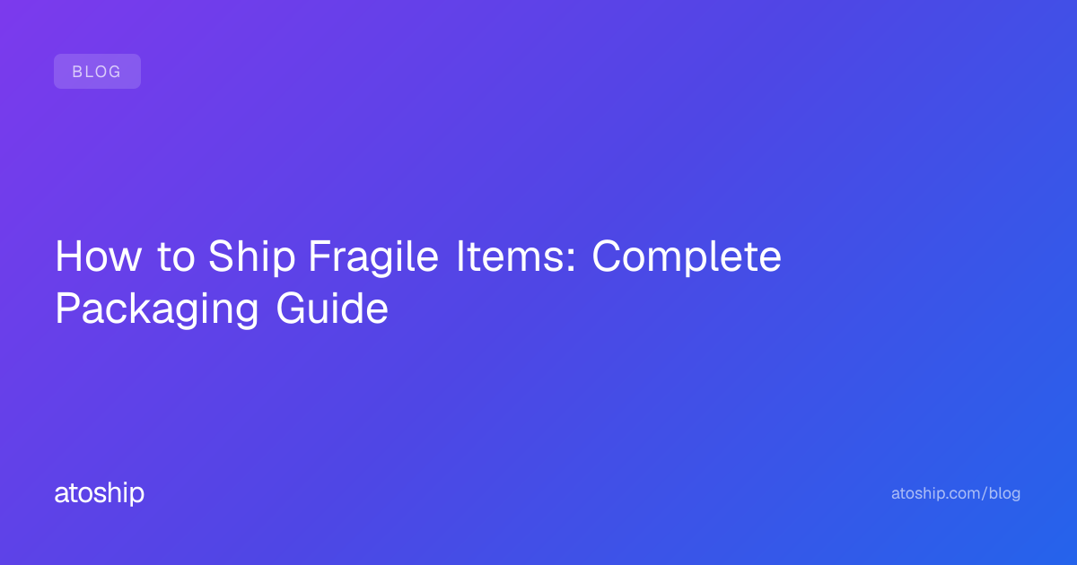 How to Ship Fragile Items: Complete Packaging Guide | atoship