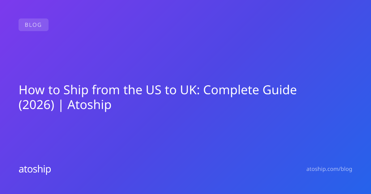 How to Ship from the US to UK: Complete Guide (2026) | Atoship | atoship