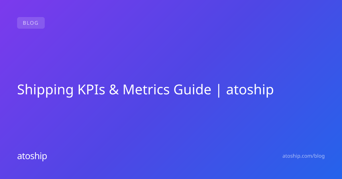 Shipping KPIs & Metrics Guide | atoship | atoship