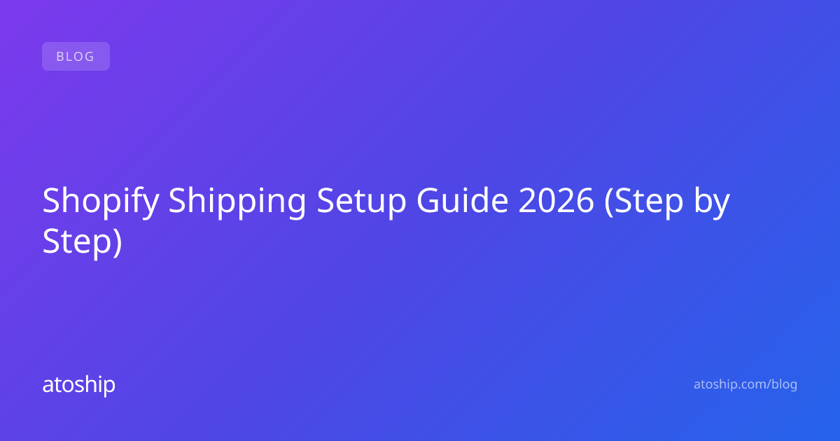 Shopify Shipping Setup Guide 2026 (Step by Step) | atoship
