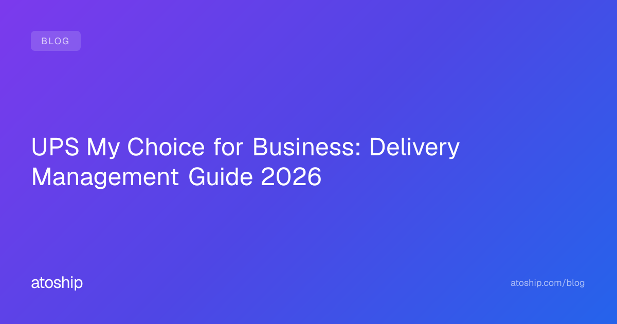 UPS My Choice for Business: Delivery Management Guide 2026 | atoship