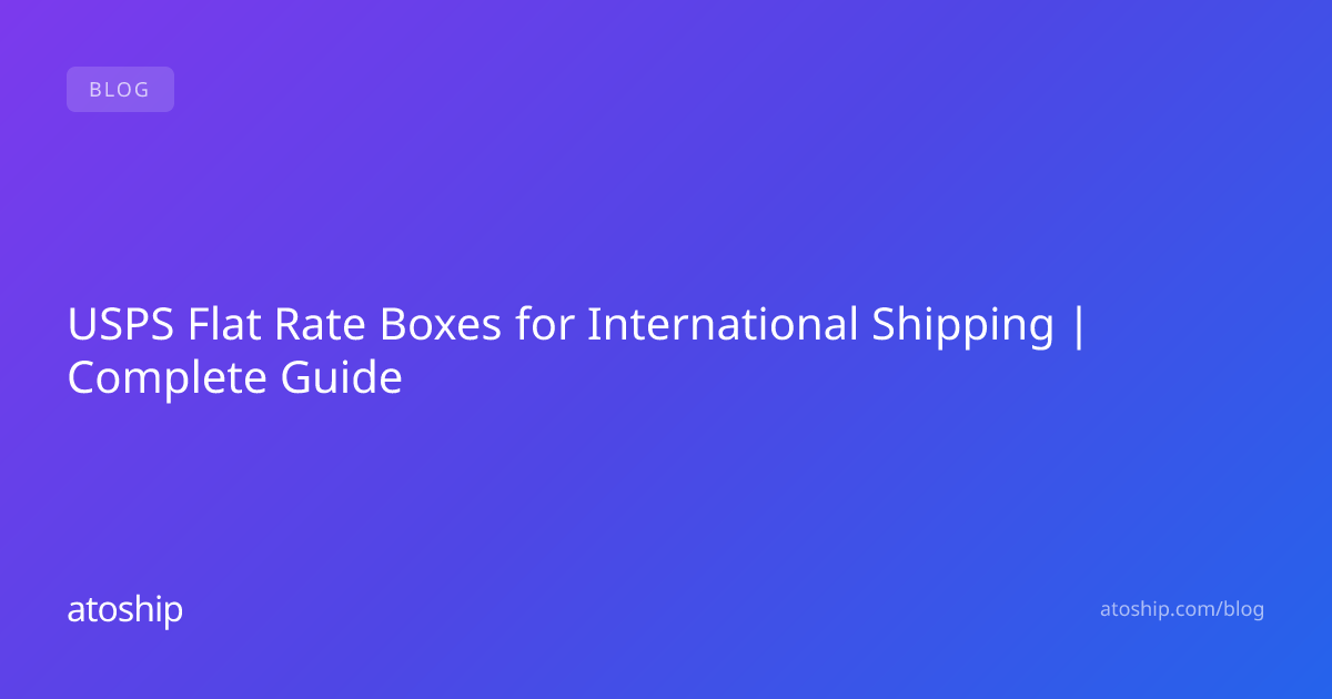 USPS Flat Rate Boxes for International Shipping | Complete Guide | atoship