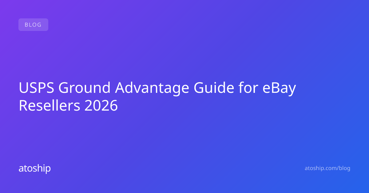USPS Ground Advantage Guide for eBay Resellers 2026 | atoship