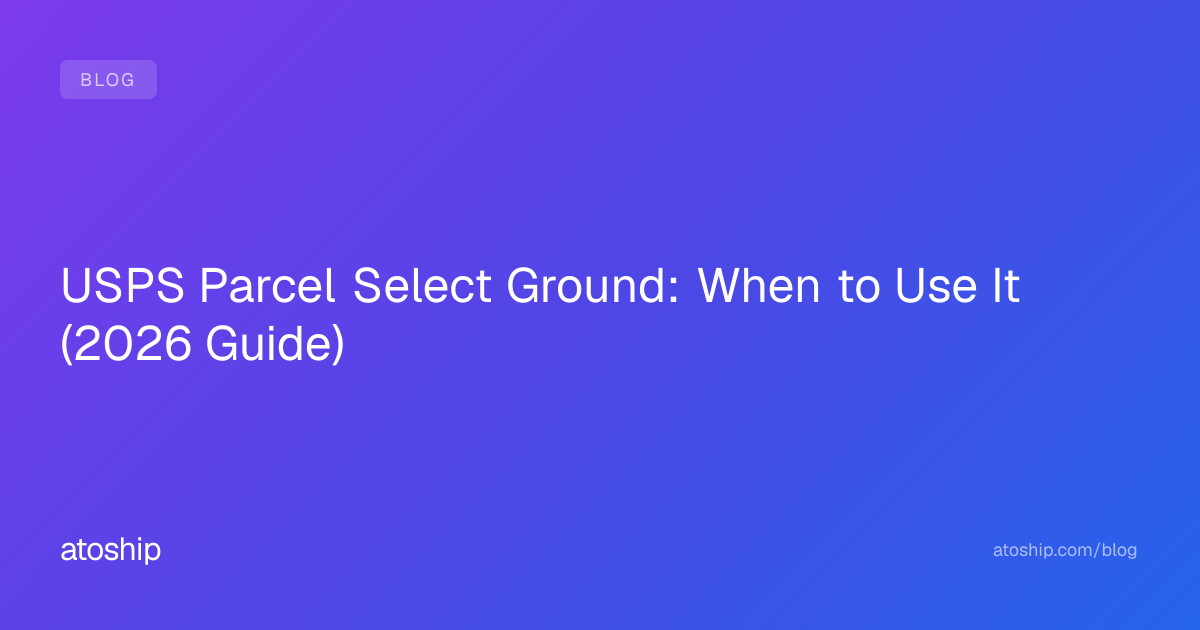 USPS Parcel Select Ground: When to Use It (2026 Guide) | atoship