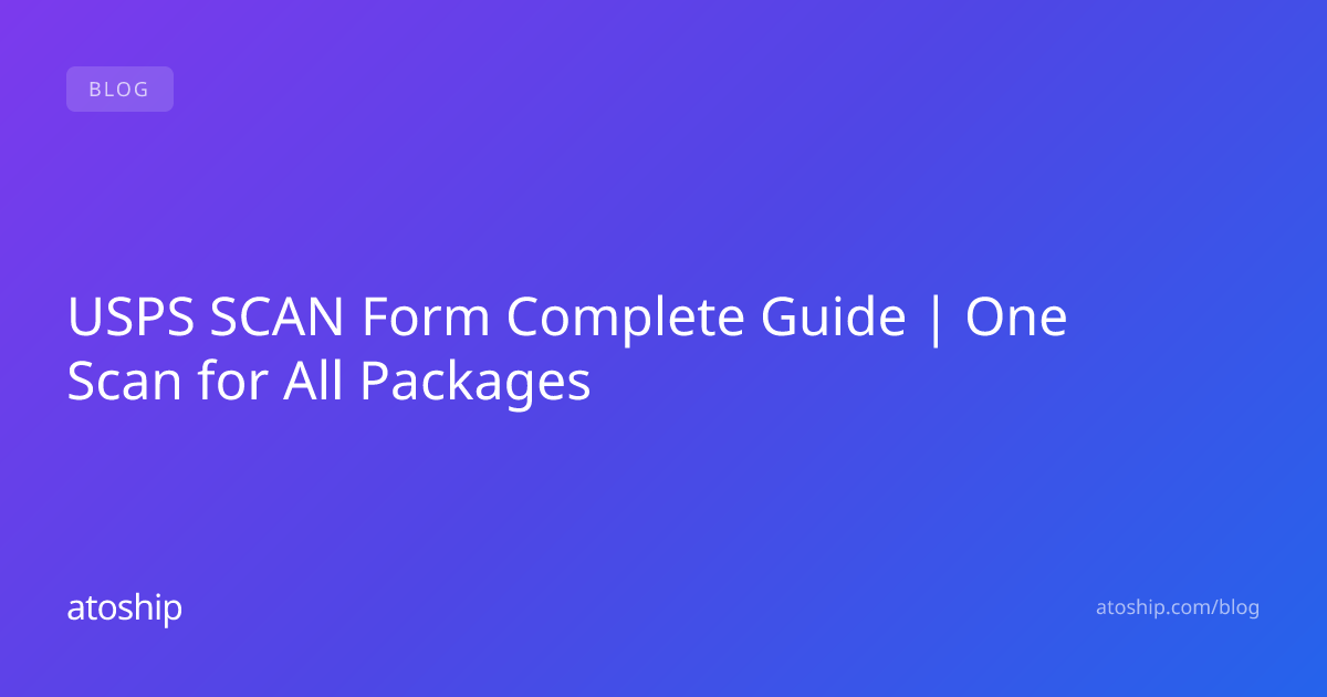 USPS SCAN Form Complete Guide | One Scan for All Packages | atoship